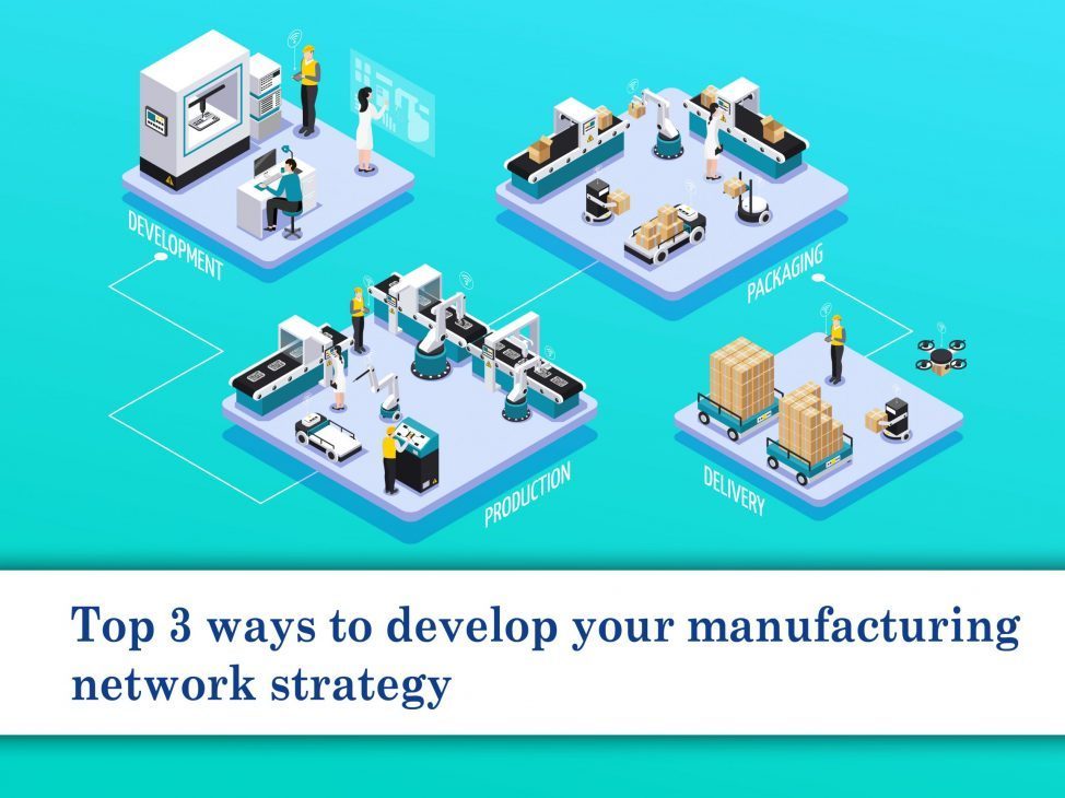 Top 3 ways to develop your manufacturing network strategy - Radiant